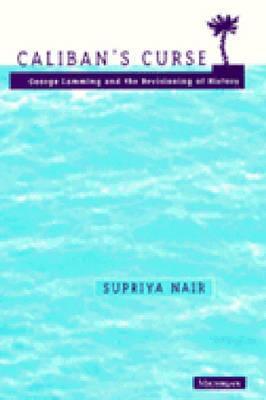 Caliban's Curse: George Lamming and the Revisioning of History by ...