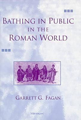 Bathing in Public in the Roman World by Garrett G. Fagan | Goodreads