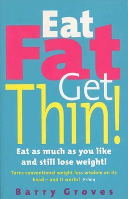 Eat Fat Get Thin : Eat As Much As You Like and Still Lose Weight by ...