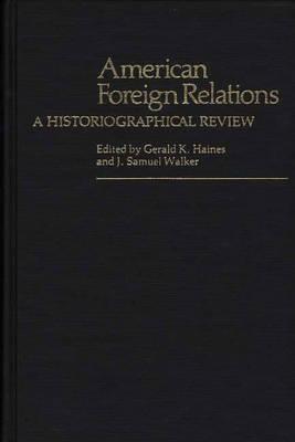 American Foreign Relations: A Historiographical Review by Gerald K ...