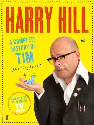 A Complete History of Tim (the Tiny Horse) by Harry Hill | Goodreads