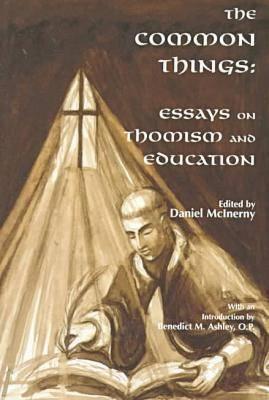The Common Things: Essays on Thomism and Education by Daniel McInerny ...
