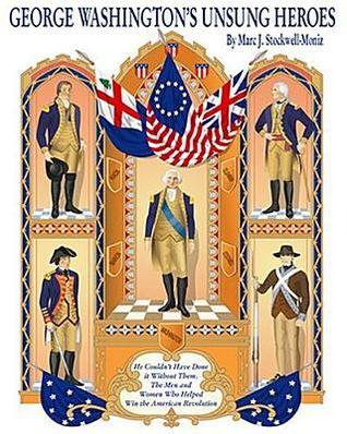 George Washington's Unsung Heroes by Marc J. Stockwell-Moniz | Goodreads
