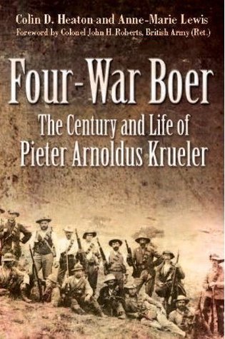 Four-War Boer: The Century and Life of Pieter Arnoldus Krueler by Colin ...
