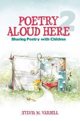 Poetry Aloud Here 2: Sharing Poetry with Children by Sylvia M. Vardell ...