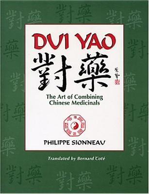 Dui Yao: The Art of Combining Chinese Medicinals by Philippe Sionneau ...