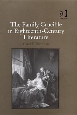 The Family Crucible in Eighteenth-century Literature by Carol L ...