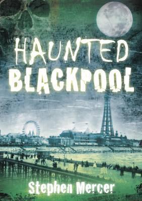Haunted Blackpool by Stephen Mercer | Goodreads
