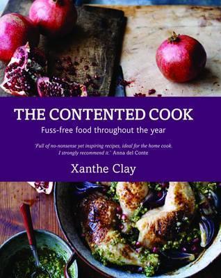 The Contented Cook: Fuss Free Food Throughout the Year by Xanthe Clay ...