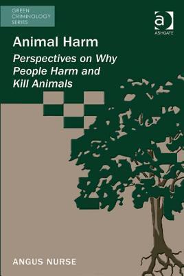 Animal Harm: Perspectives on Why People Harm and Kill Animals by Angus ...