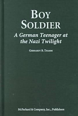 Boy Soldier: A German Teenager at the Nazi Twilight by Gerhardt B ...