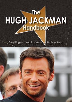 The Hugh Jackman Handbook - Everything You Need to Know about Hugh ...