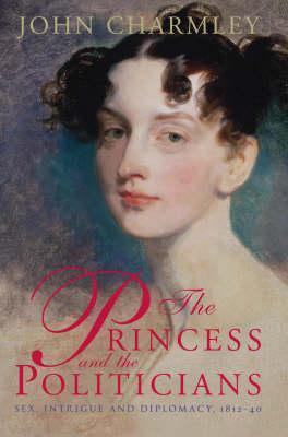 The Princess and the Politicians: Sex Intrigue And Diplomacy 1812 To ...