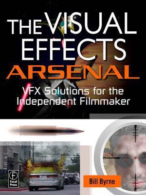 Visual Effects Arsenal: Vfx Solutions for the Independent Filmmaker by ...