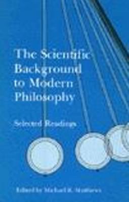 The Scientific Background to Modern Philosophy: Selected Readings by ...