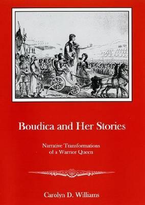 Boudica And Her Stories: Narrative Transformations of a Warrior Queen ...