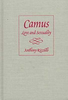 Camus: Love and Sexuality by Anthony Rizzuto | Goodreads
