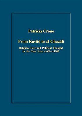 From Kavad to al-Ghazali: Religion, Law and Political Thought in the ...