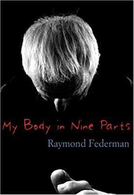 My Body in Nine Parts by Raymond Federman | Goodreads