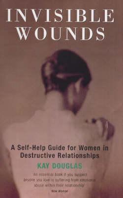 Invisible Wounds: A Self-Help Guide for Women in Destructive ...
