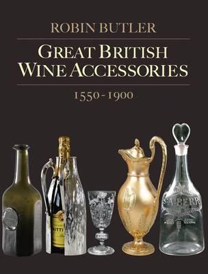 Great British Wine Accessories 1550-1900 by Robin Butler | Goodreads