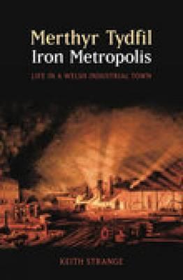 Merthyr Tydfil: Iron Metropolis - Life in a Welsh Industrial Town by ...