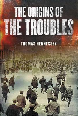 Northern Ireland: The Origins of the Troubles by Thomas Hennessey ...