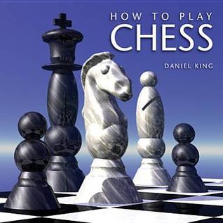 How to Play Chess by Daniel J. King | Goodreads