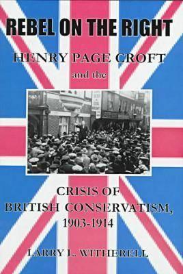Rebel on the Right: Henry Page Croft and the Crisis of British ...