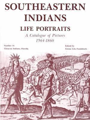 Southeastern Indians Life Portraits: A Catalogue of Pictures 1564-1935 ...