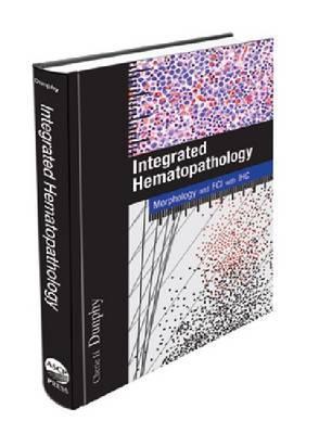 Integrated Hematopathology: Morphology and FCI with IHC by Cherie H ...