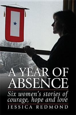 A Year of Absence: Six Women's Stories of Courage, Hope, and Love by ...