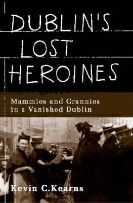 Dublin's Lost Heroines by Kevin Corrigan Kearns | Goodreads