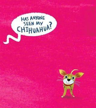 Has Anyone Seen My Chihuahua? by Clare Wigfall | Goodreads