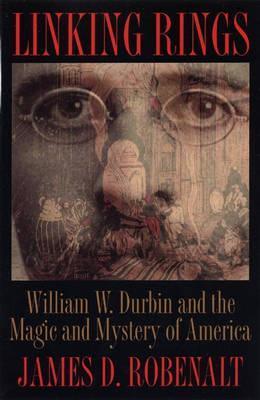 Linking Rings: William W. Durbin and the Magic and Mystery of America ...