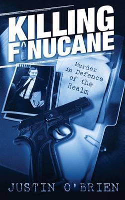Killing Finucane: Murder in Defence of the Realm by Justin O'Brien ...