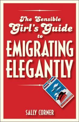 The Sensible Girl's Guide to Emigrating Elegantly by Sally Corner ...