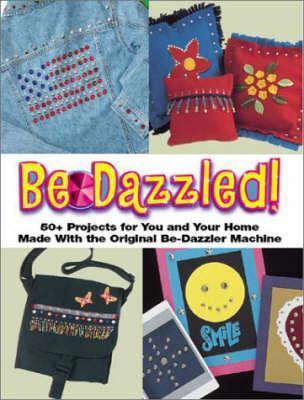 Be-Dazzled: 50+ Projects for You and Your Home Made With the Original ...