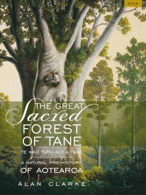 The Great Sacred Forest of Tane =: Te Wao Tapu Nui a Tane: A Natural ...
