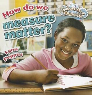 How Do We Measure Matter? (Matter Close-Up) by Lynn Peppas | Goodreads