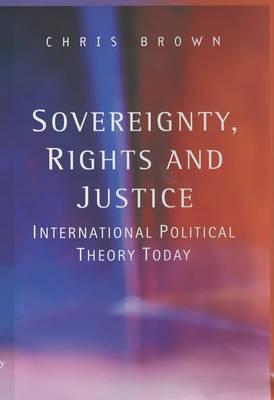 Sovereignty, Rights and Justice: International Political Theory Today ...