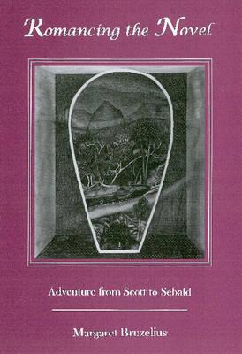 Romancing the Novel: Adventure from Scott to Sebald by Margaret ...