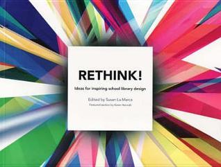 Rethink!: Ideas For Inspiring School Library Design by Susan La Marca ...