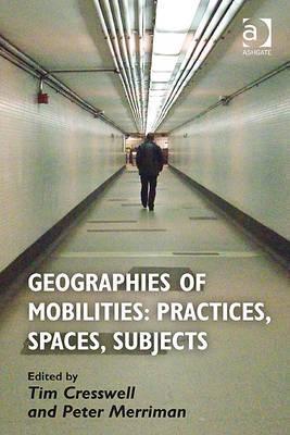 Geographies of Mobilities: Practices, Spaces, Subjects by Tim Cresswell ...