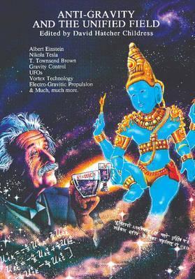 Anti-Gravity and the Unified Field by David Hatcher Childress | Goodreads