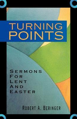 Turning Points: Sermons for Lent and Easter by Robert A. Beringer ...