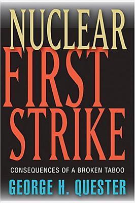 Nuclear First Strike: Consequences of a Broken Taboo by George H ...