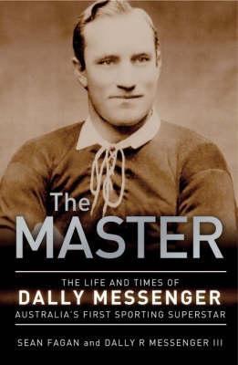 The Master: The Life and Times of Dally Messenger, Australia's First ...
