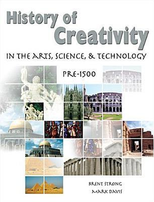 HISTORY OF CREATIVITY IN THE ARTS, SCIENCE AND TECHNOLOGY: PRE-1500 by ...