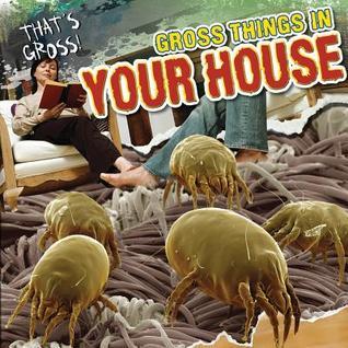 Gross Things in Your House (That's Gross!) by Maria Nelson | Goodreads